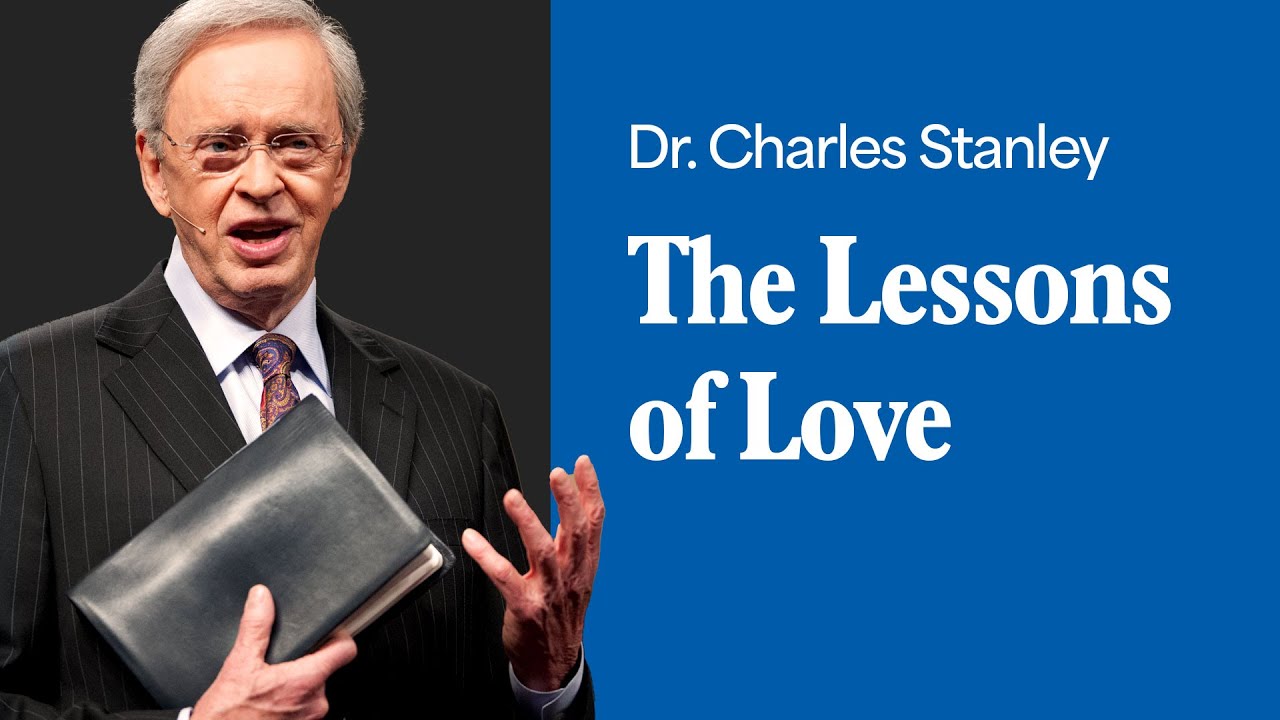 The Lessons Of Love Dr Charles Stanley Youtube