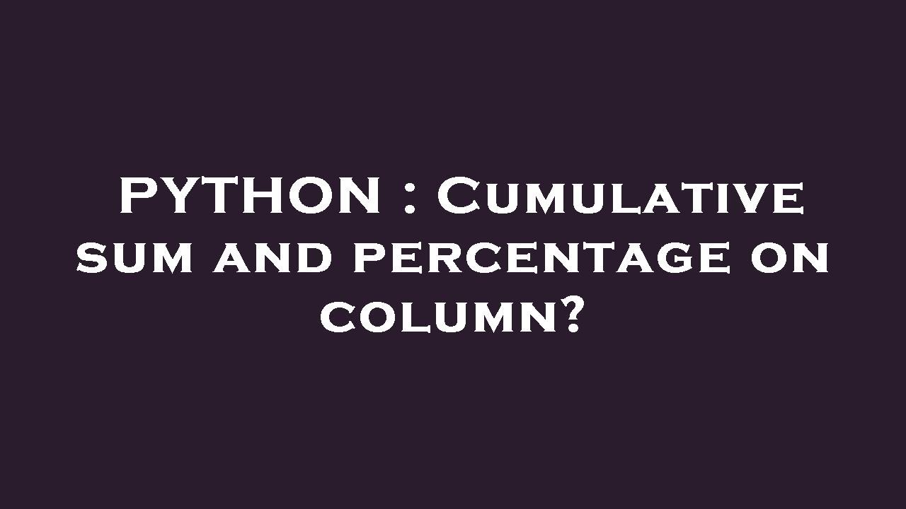 Python Cumulative Sum And Percentage On Column Youtube