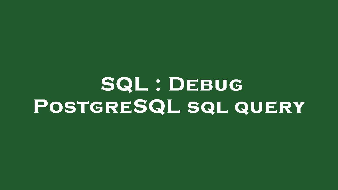 Sql Debug Postgresql Sql Query Youtube