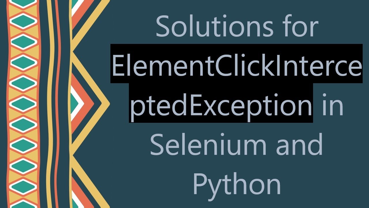 Solutions For Elementclickinterceptedexception In Selenium And Python