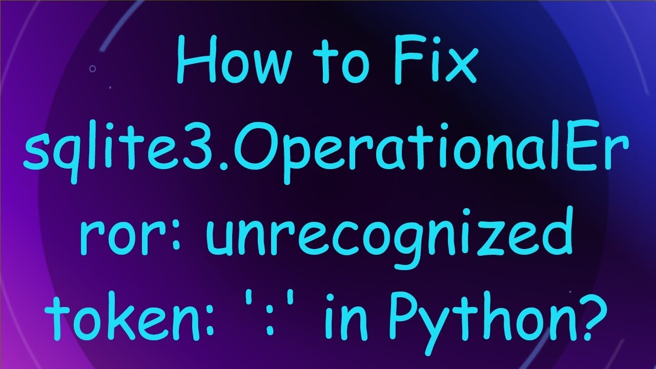 How To Fix Sqlite3 Operationalerror Unrecognized Token In Python