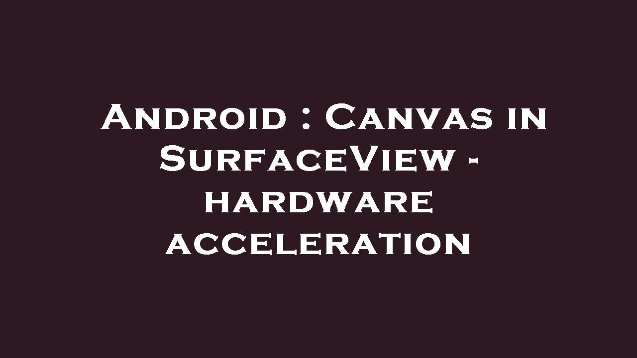 Android Canvas In Surfaceview Hardware Acceleration Youtube