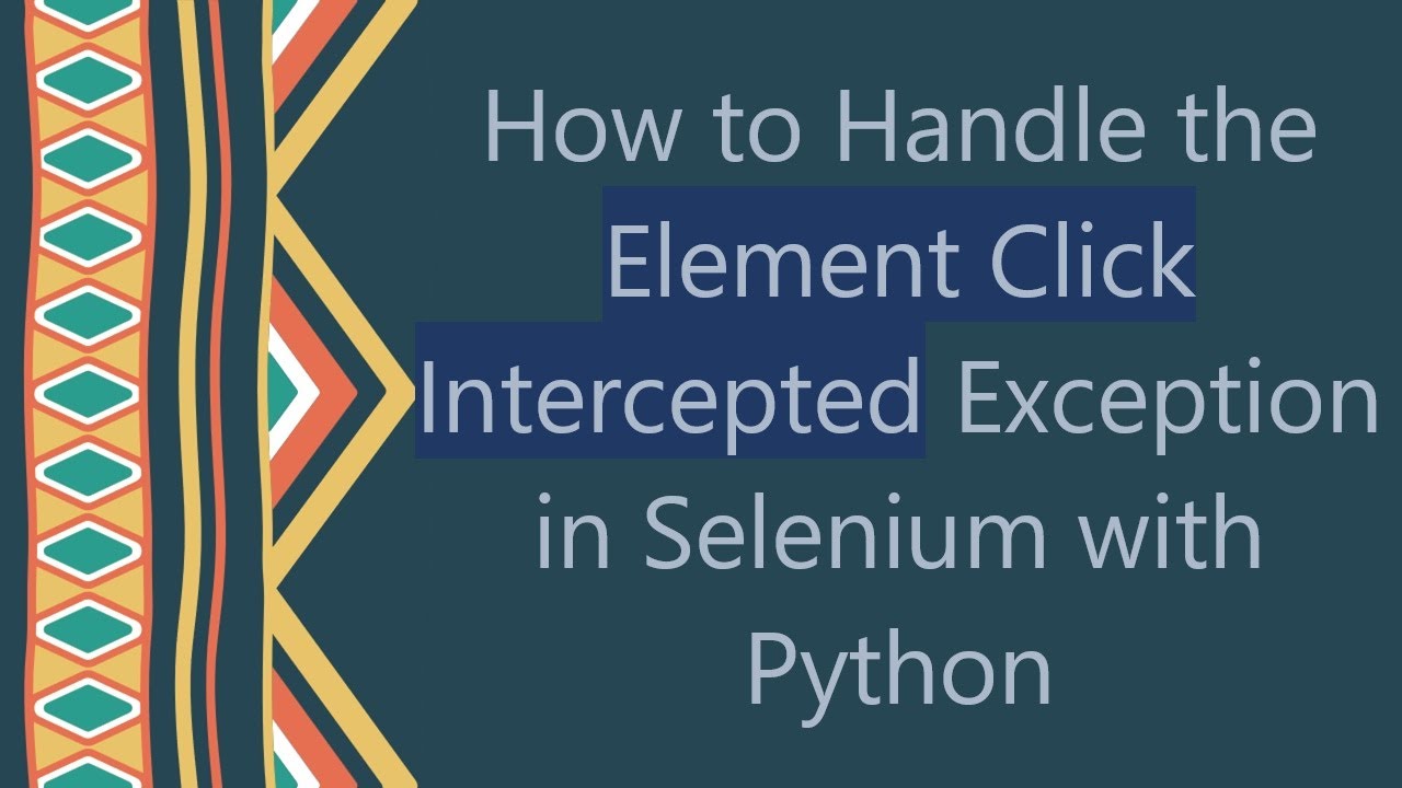 How To Handle The Element Click Intercepted Exception In Selenium With