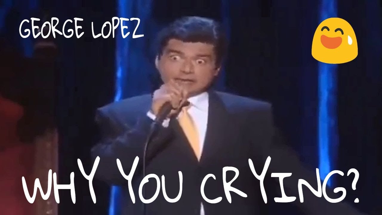 George Lopez Why You Crying Youtube