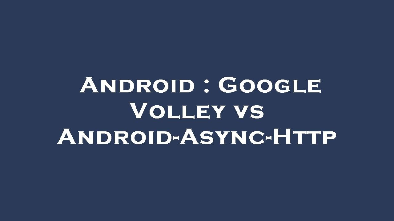Android Google Volley Vs Android Async Http Youtube