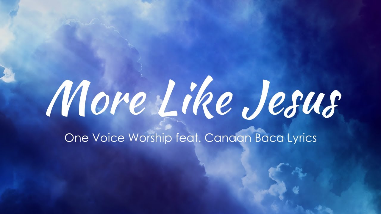 More Like Jesus Feat Canaan Baca One Voice Worship Lyrics Chords