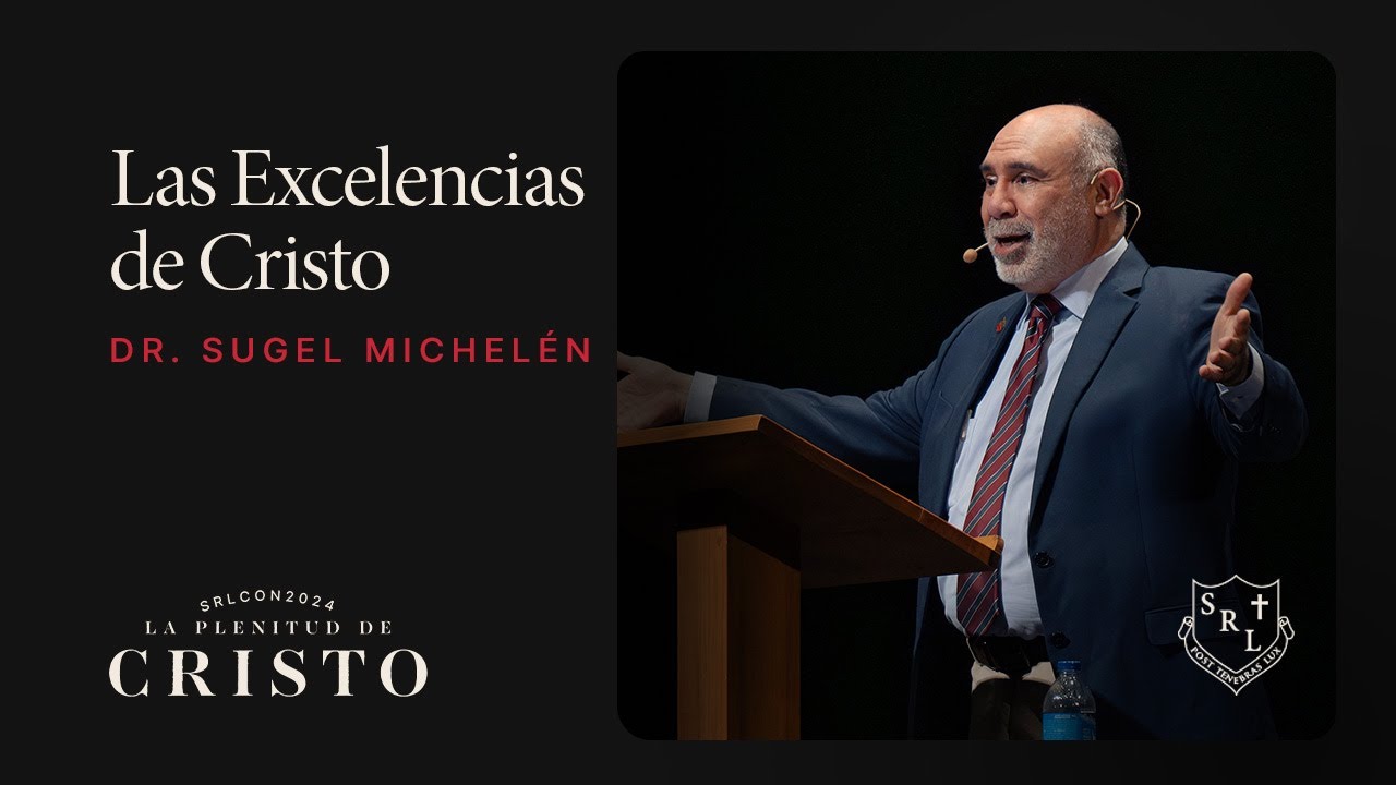 Srlcon2024 Las Excelencias De Cristo Dr Sugel Michelén Youtube