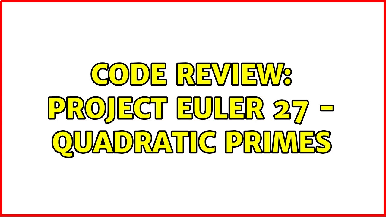 Code Review Project Euler 27 Quadratic Primes 2 Solutions Youtube