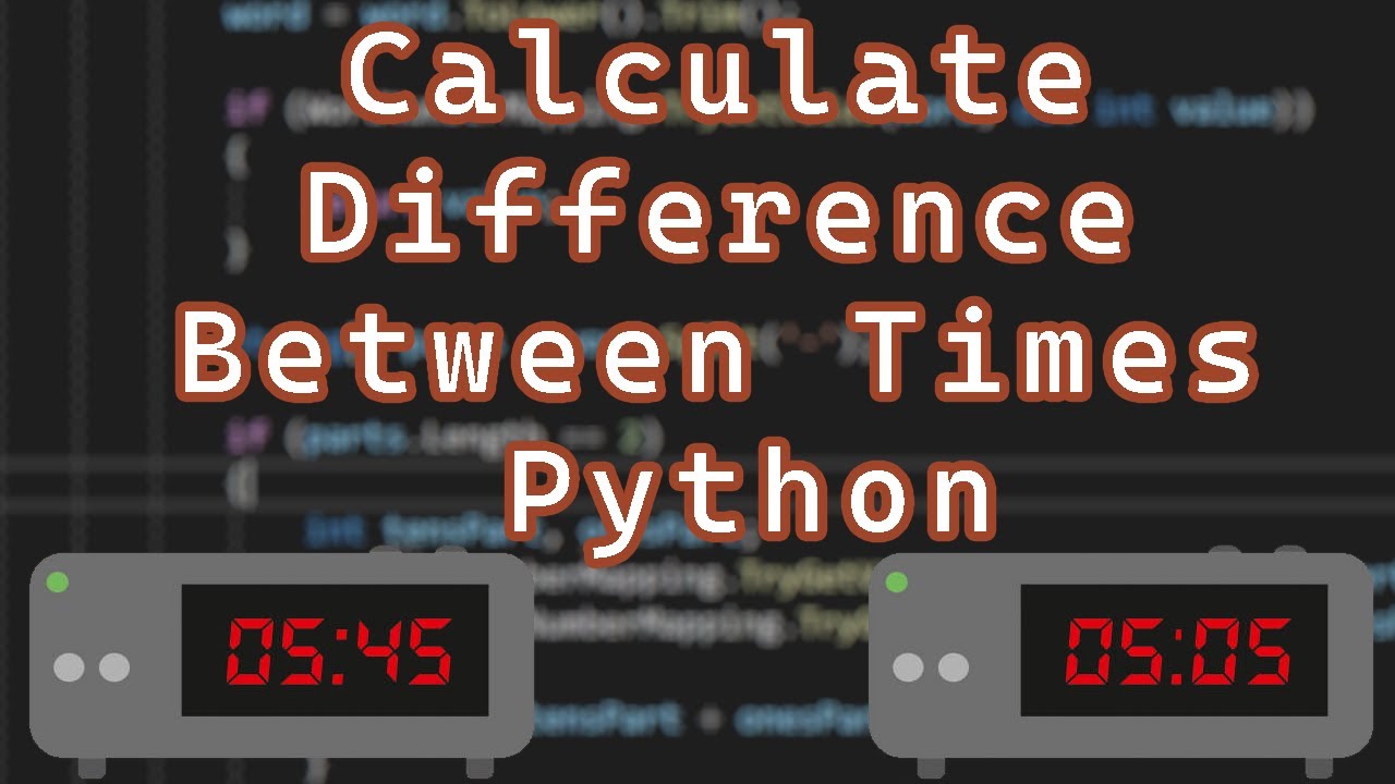 How To Calculate The Difference Between Two Times Python Youtube