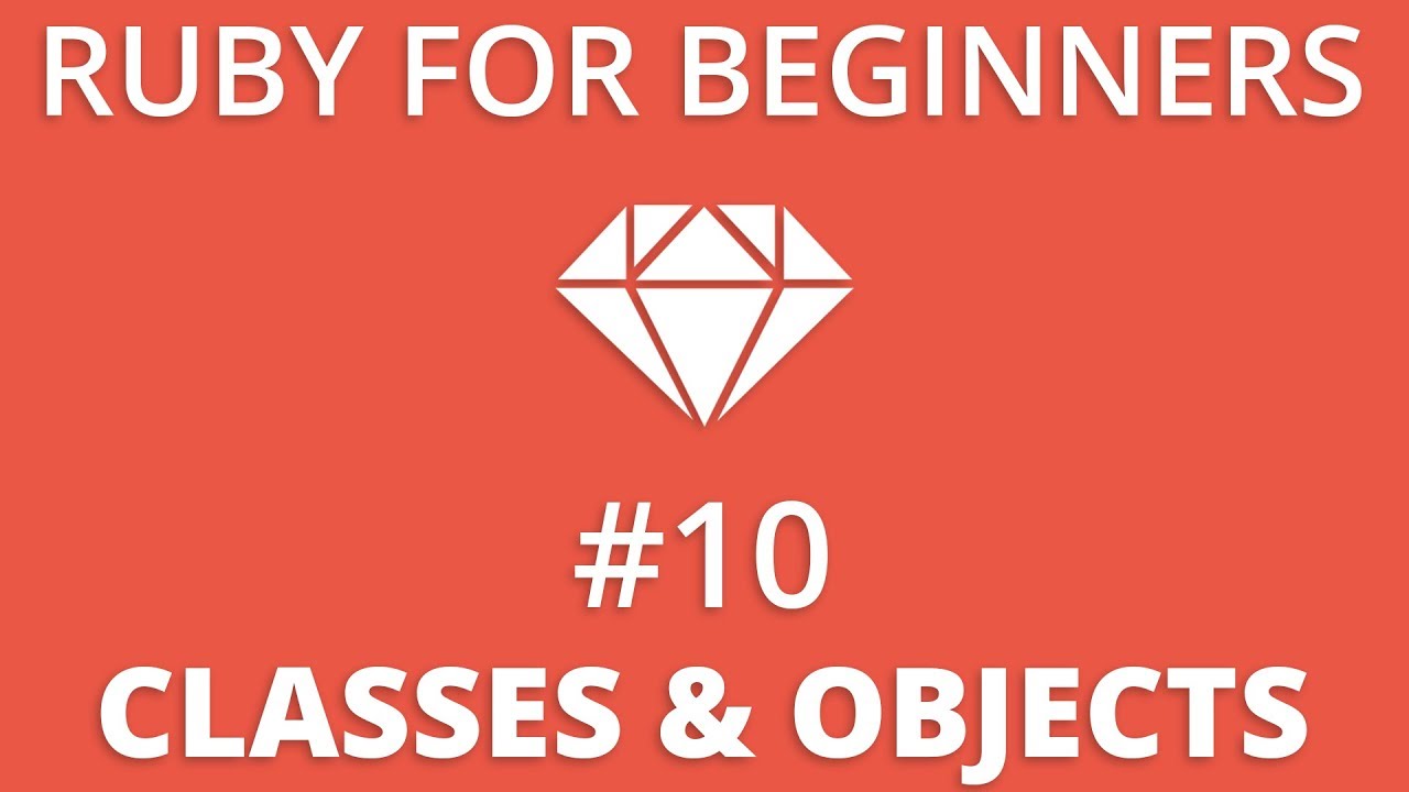 Ruby For Beginners 10 Classes Objects Youtube