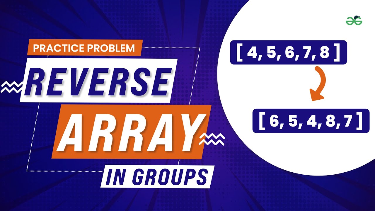 Reverse Array In Groups School Practice Problem Geeksforgeeks