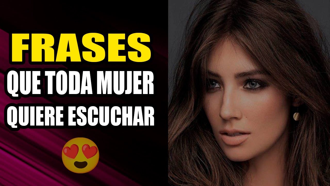 Frases Que Toda Mujer Quiere Escuchar Youtube
