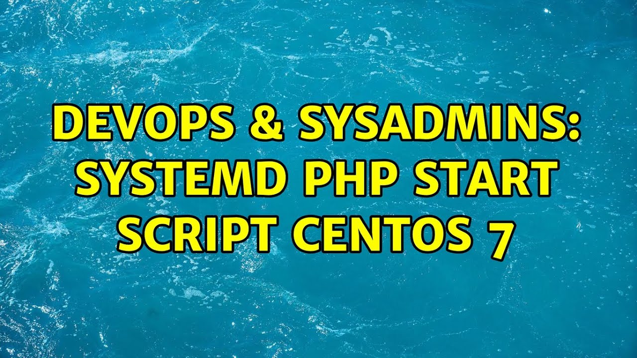 Devops Sysadmins Systemd Php Start Script Centos 7 2 Solutions
