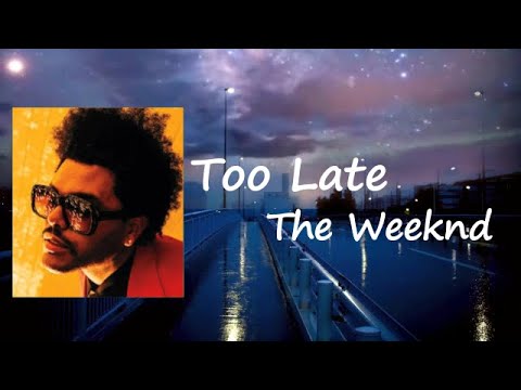 The Weeknd Too Late Lyrics Youtube