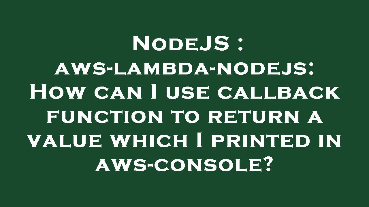 Nodejs Aws Lambda Nodejs How Can I Use Callback Function To Return A