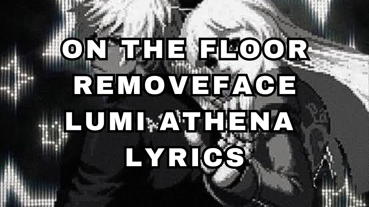 On The Floor Removeface X Lumi Athena Lyrics Youtube