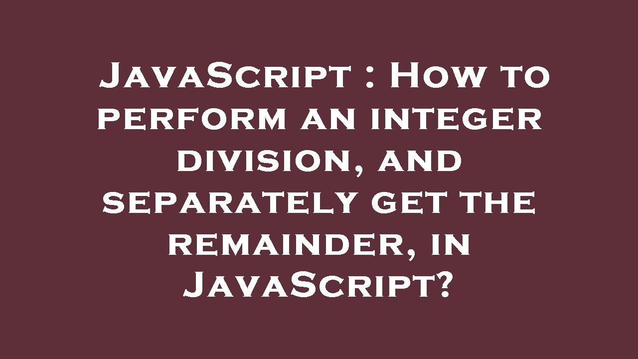 Javascript How To Perform An Integer Division And Separately Get The