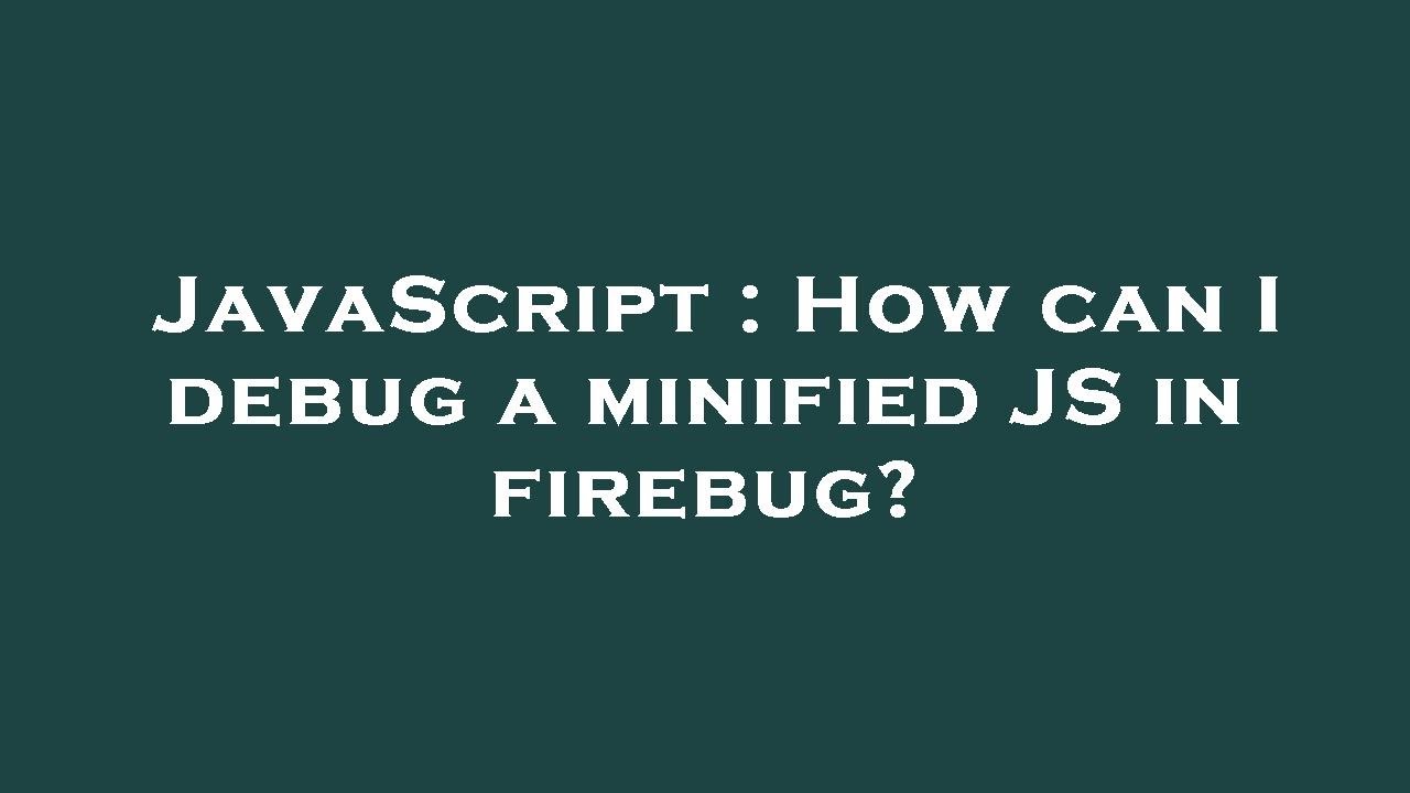 Javascript How Can I Debug A Minified Js In Firebug Youtube