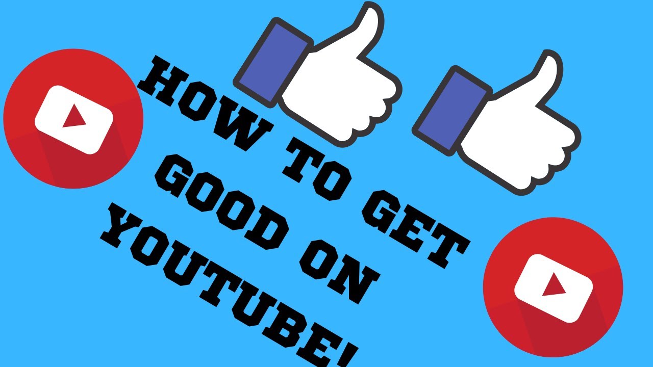How To Get Good On Youtube Youtube