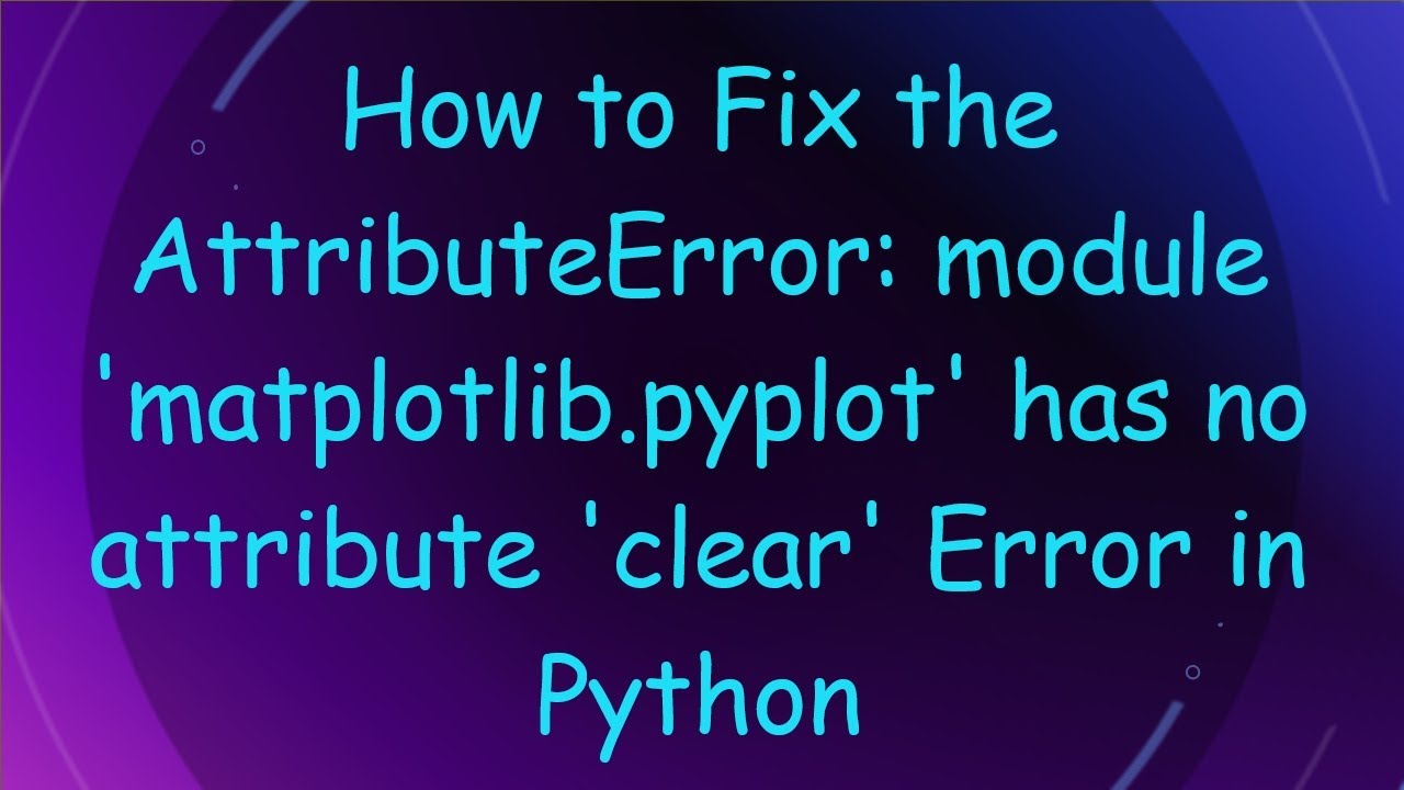 How To Fix The Attributeerror Module Matplotlib Pyplot Has No