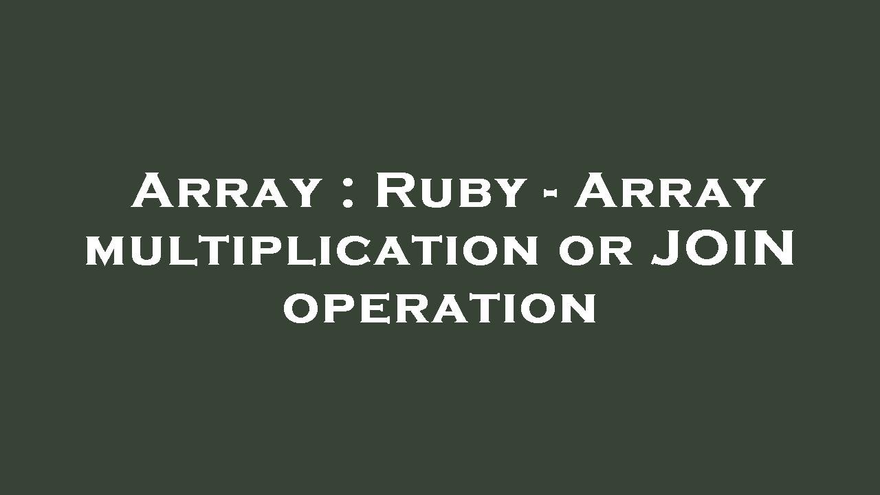 Array Ruby Array Multiplication Or Join Operation Youtube