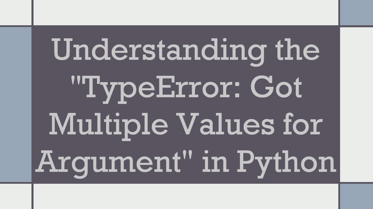 Understanding The Typeerror Got Multiple Values For Argument In