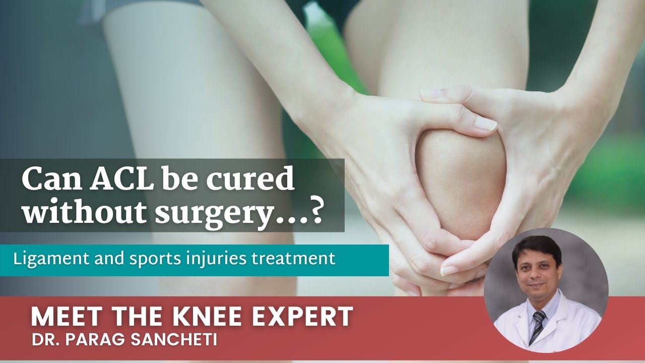 Can Acl Be Cured Without Surgery Dr Parag Sancheti Knee Expert