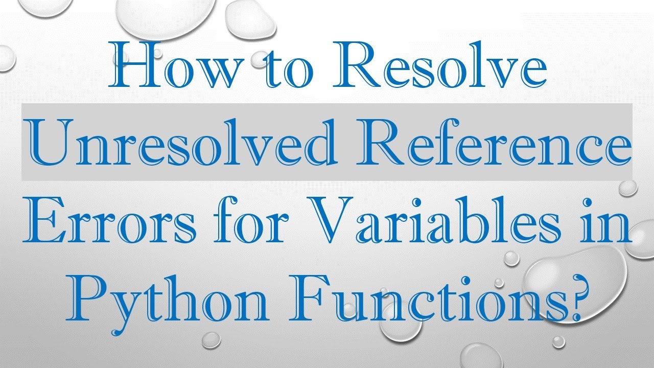 How To Resolve Unresolved Reference Errors For Variables In Python
