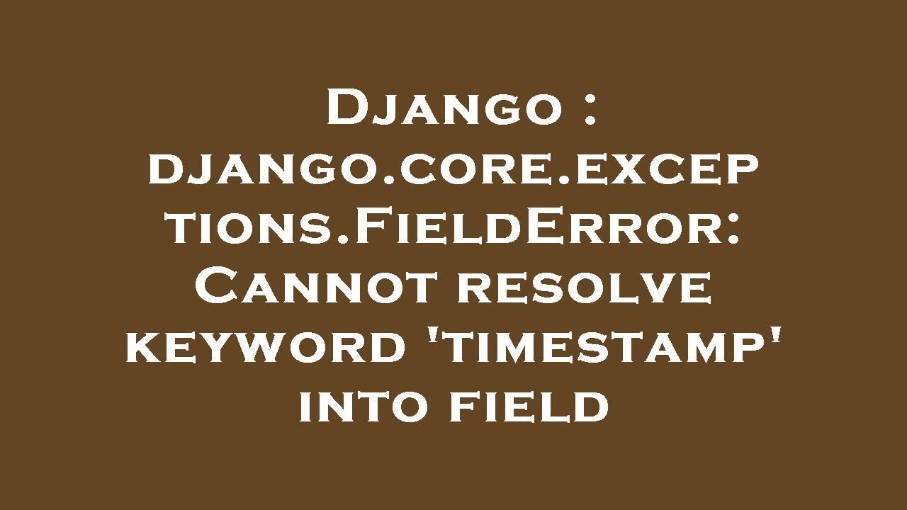 Django Django Core Exceptions Fielderror Cannot Resolve Keyword