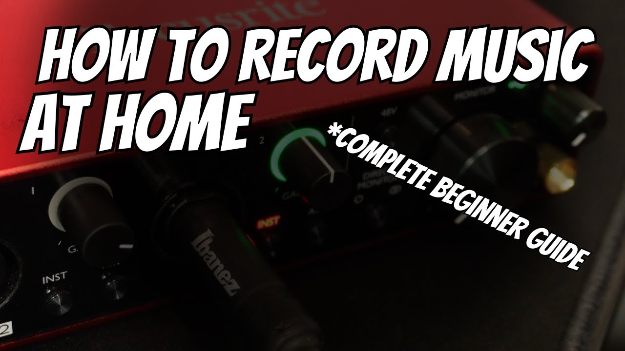 How To Record Music At Home Complete Beginner Guide Youtube