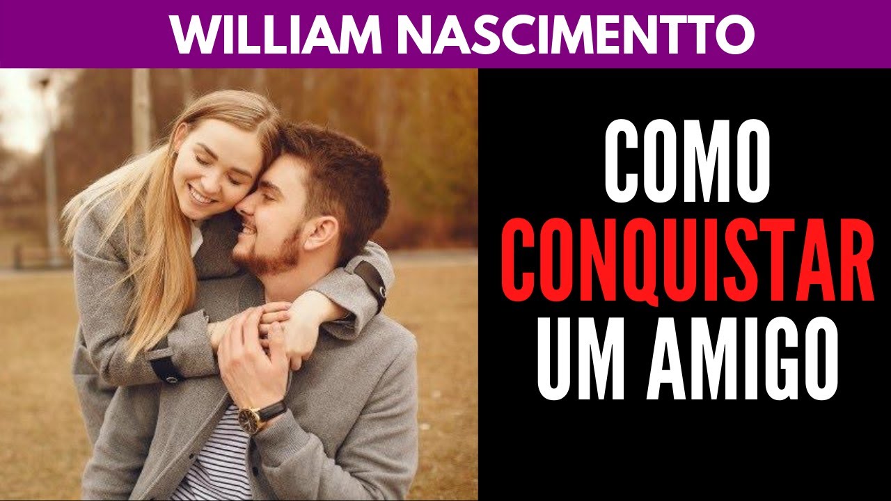 Como Conquistar Um Amigo William Nascimentto Youtube