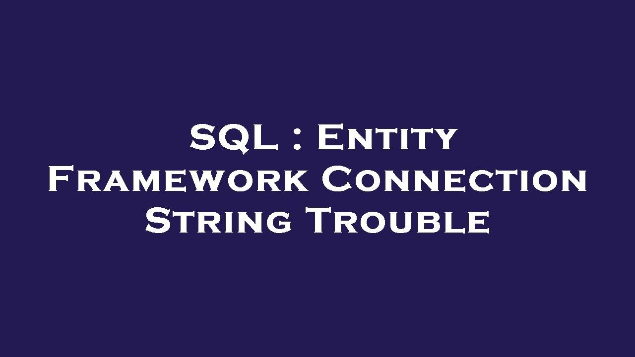 Sql Entity Framework Connection String Trouble Youtube