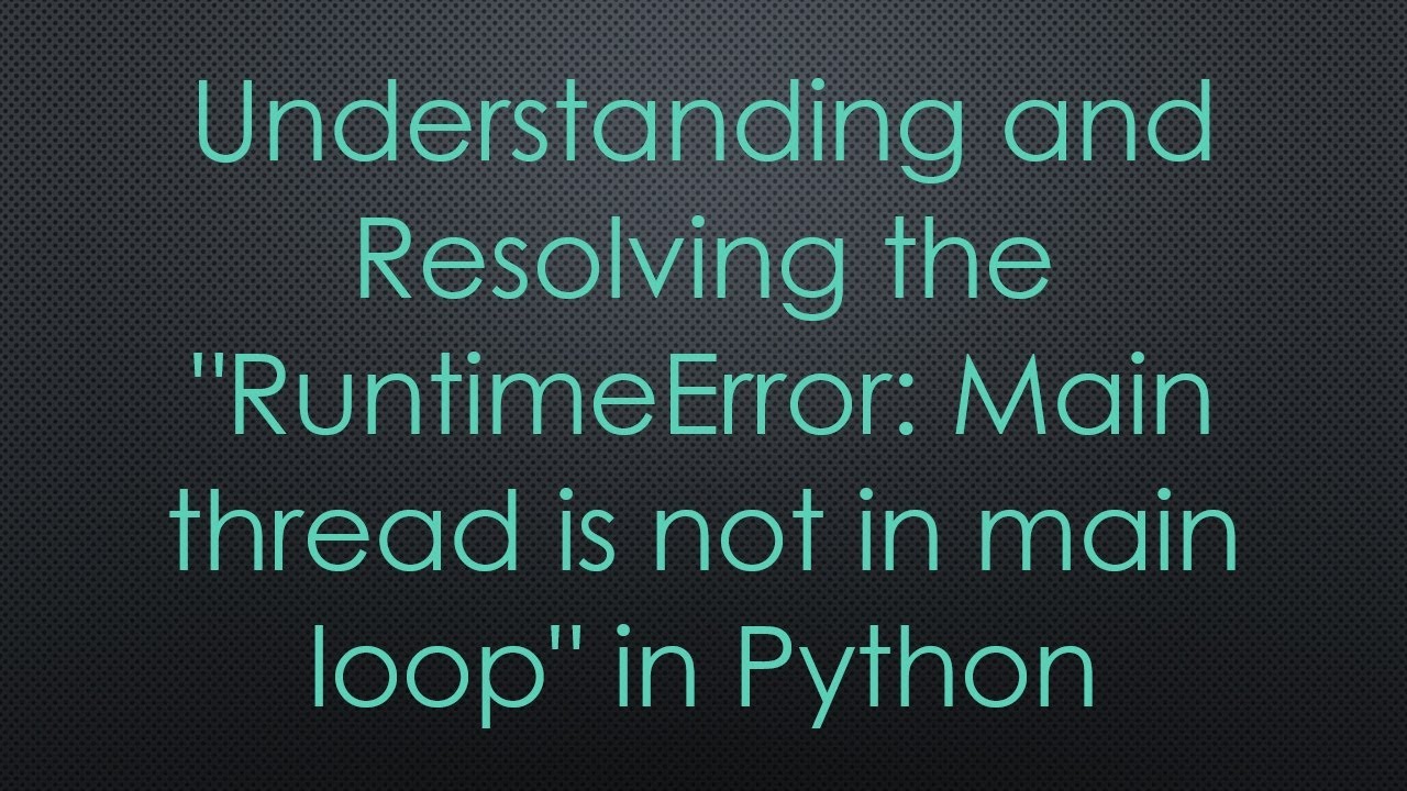 Understanding And Resolving The Runtimeerror Main Thread Is Not In