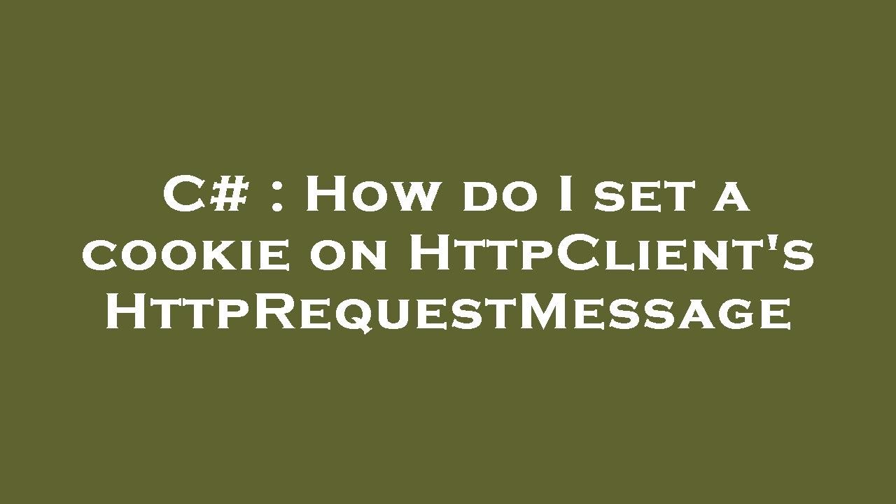 C How Do I Set A Cookie On Httpclient S Httprequestmessage Youtube