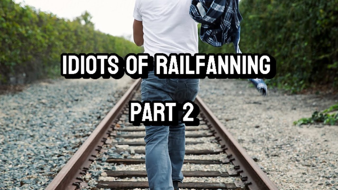 Idiots Of Railfanning Part 2 Youtube