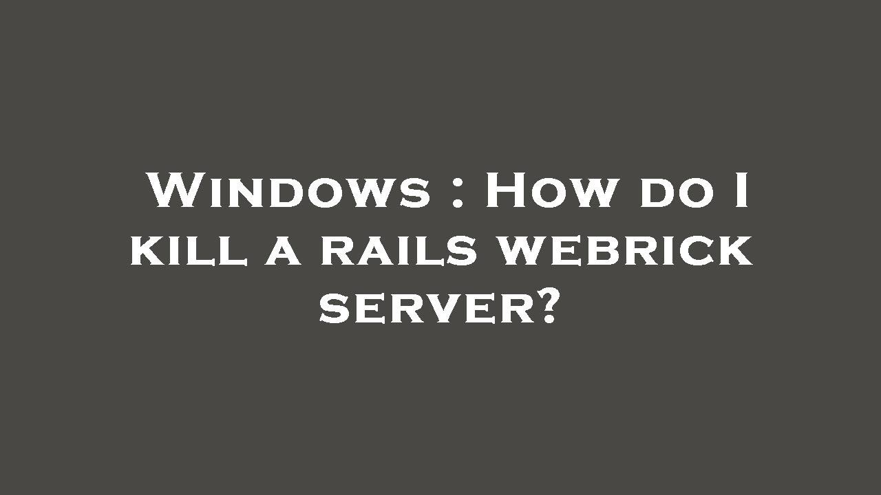 Windows How Do I Kill A Rails Webrick Server Youtube