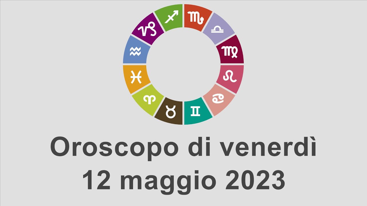 Oroscopo Di Venerdì 12 Maggio 2023 Youtube