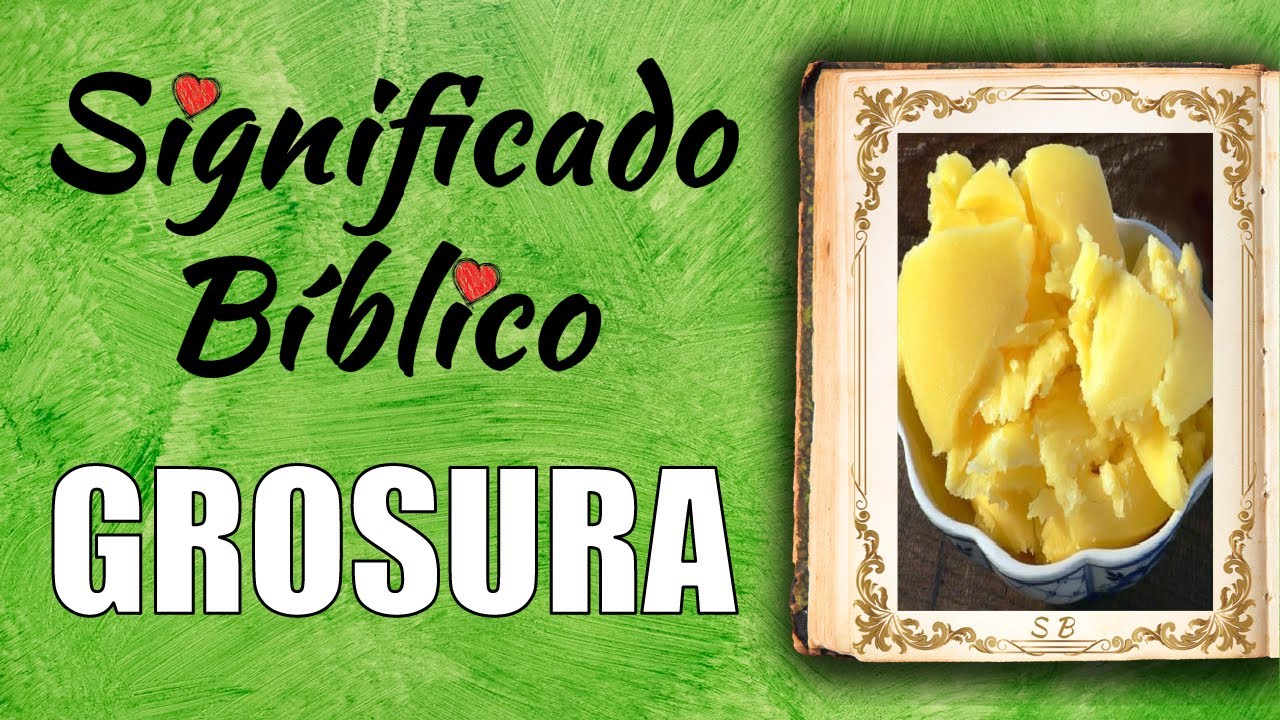 Grosura Significado Bﾃｭblico ﾂｿquﾃｩ Significa Grosura En La Biblia 剌