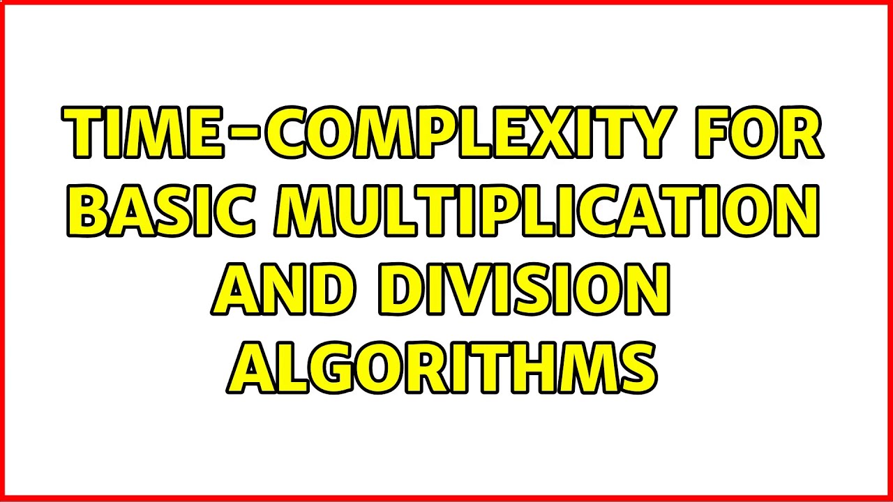 Time Complexity For Basic Multiplication And Division Algorithms 2