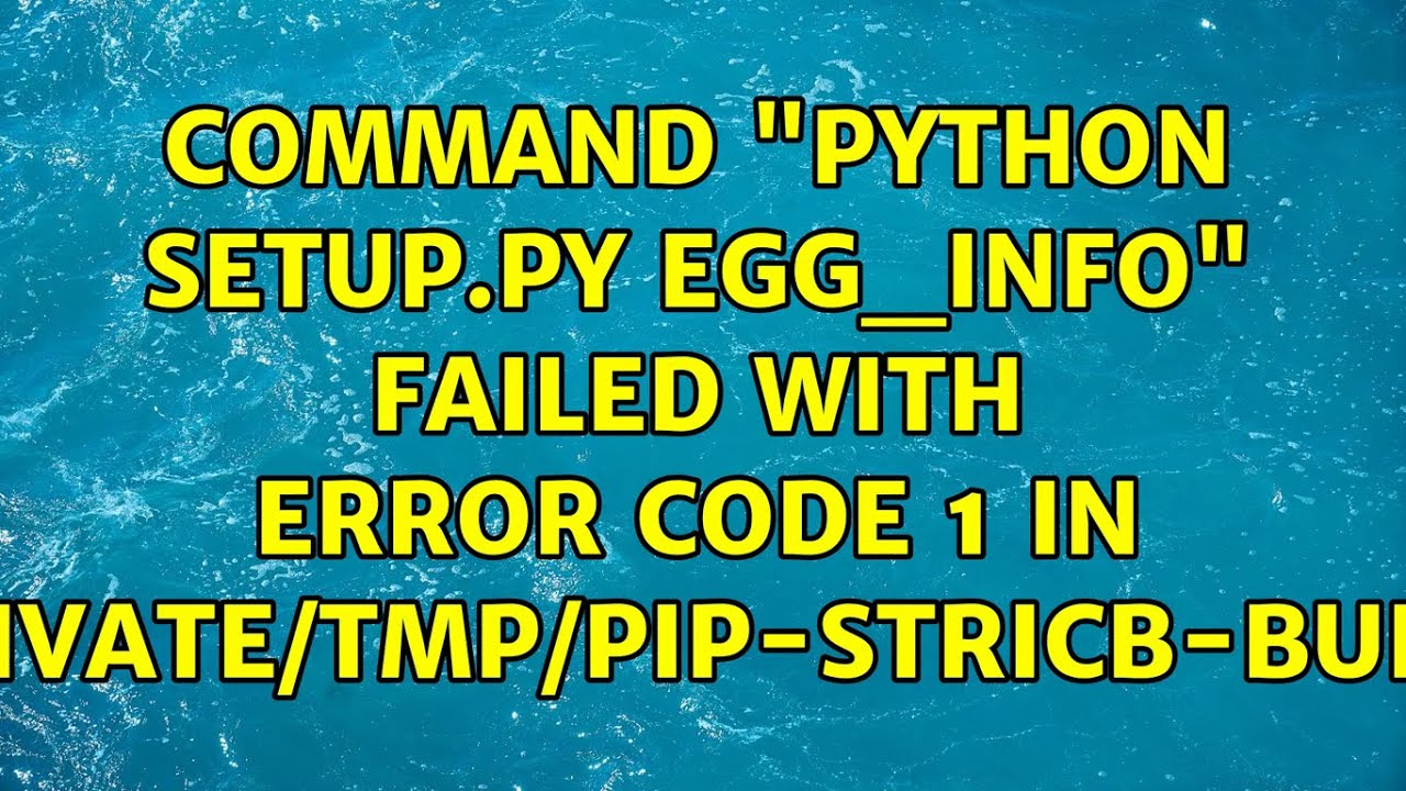 Command Python Setup Py Egg Info Failed With Error Code 1 In Private