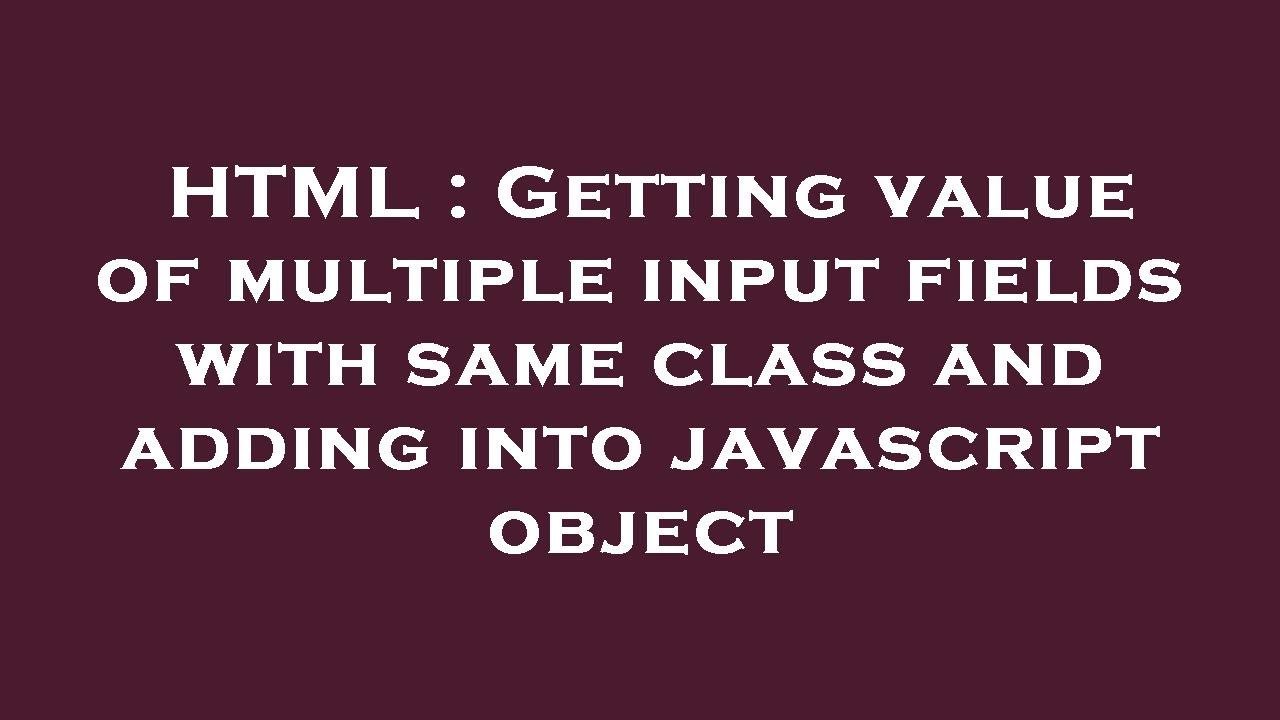 Html Getting Value Of Multiple Input Fields With Same Class And