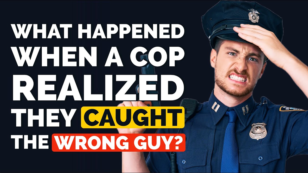 What Happened When A Cop Realized I Think We Caught The Wrong Guy