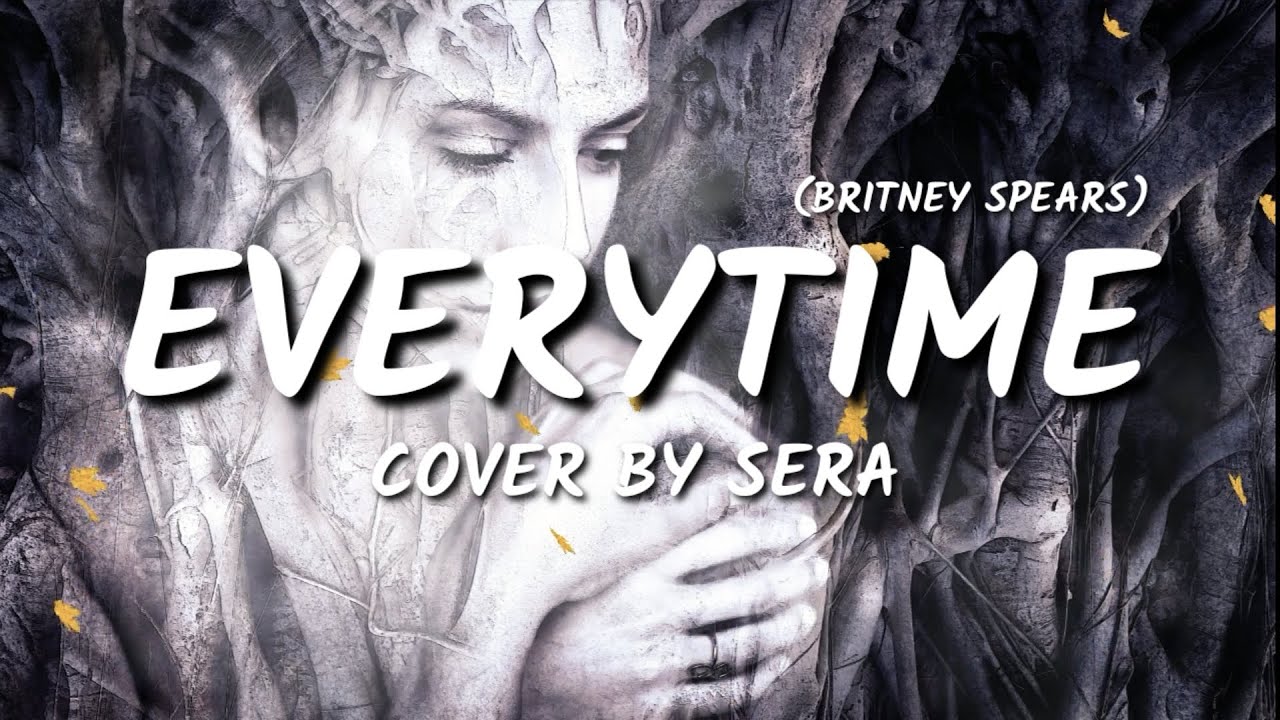 Everytime Lyrics Cover By Sera Britney Spears Song Youtube