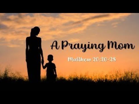 A Praying Mom Matthew 20 20 28 Youtube