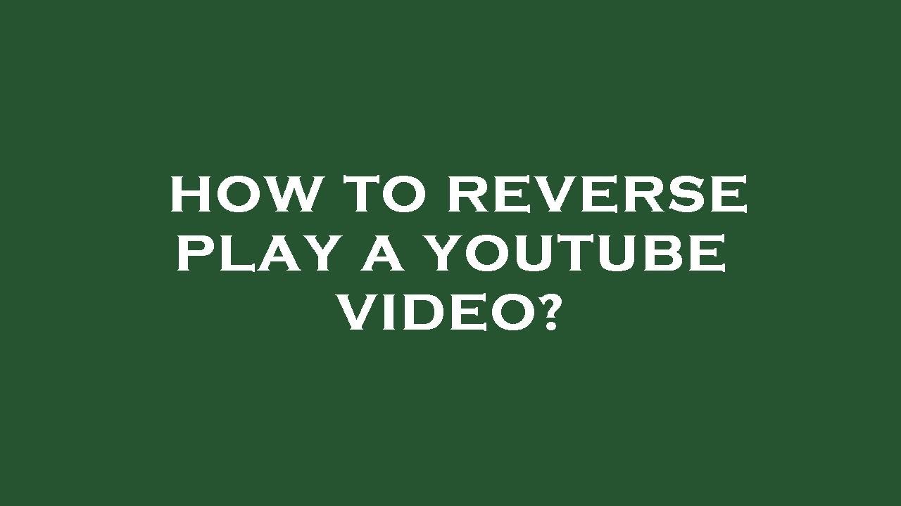 How To Reverse Play A Youtube Video Youtube