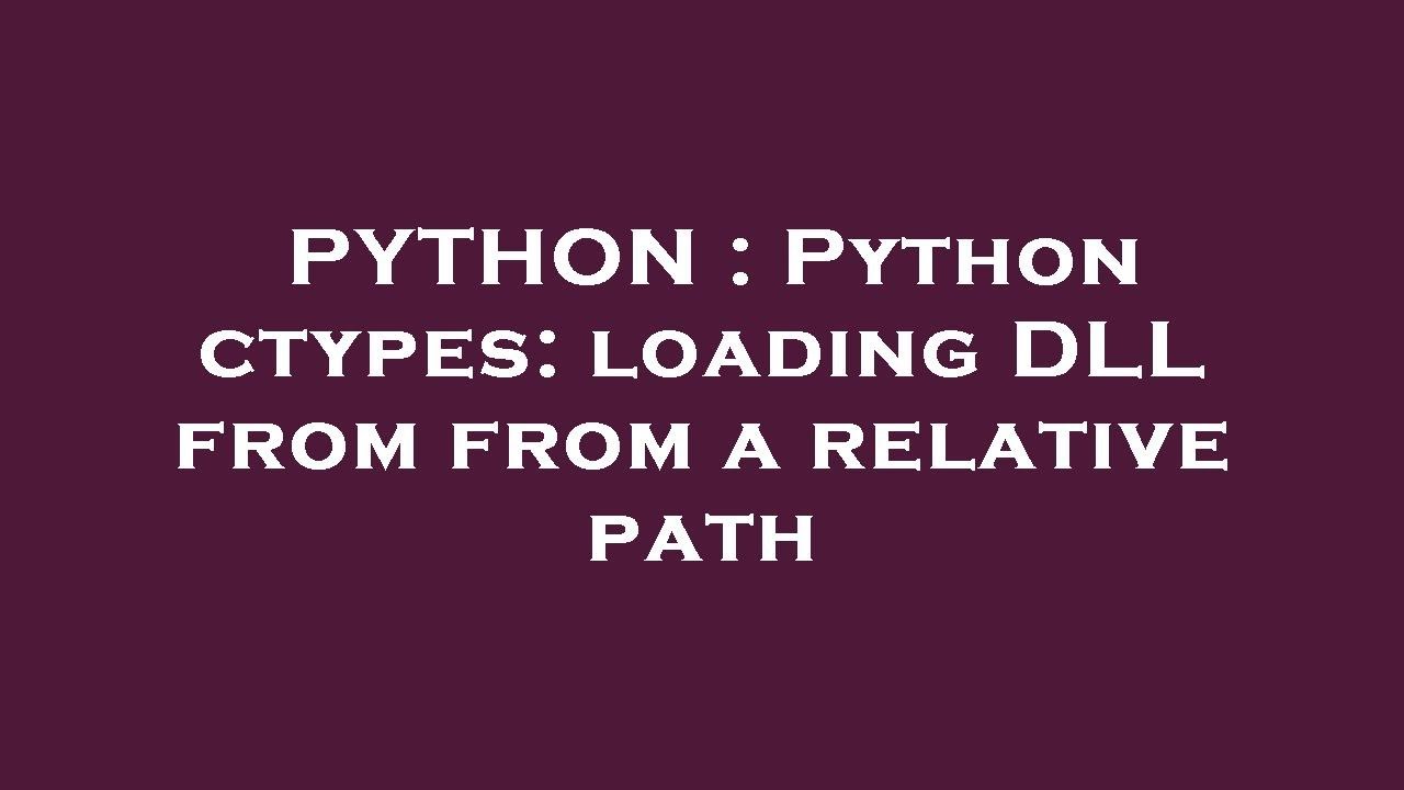 Python Python Ctypes Loading Dll From From A Relative Path Youtube