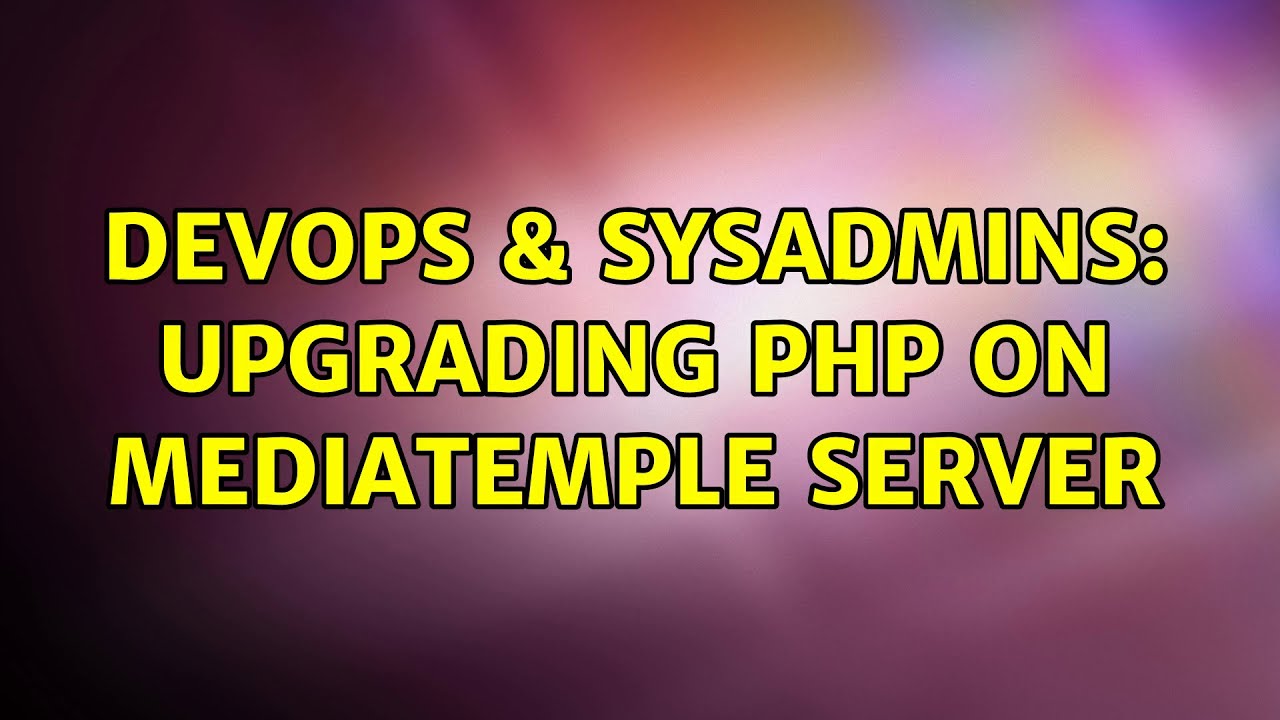 Devops Sysadmins Upgrading Php On Mediatemple Server Youtube