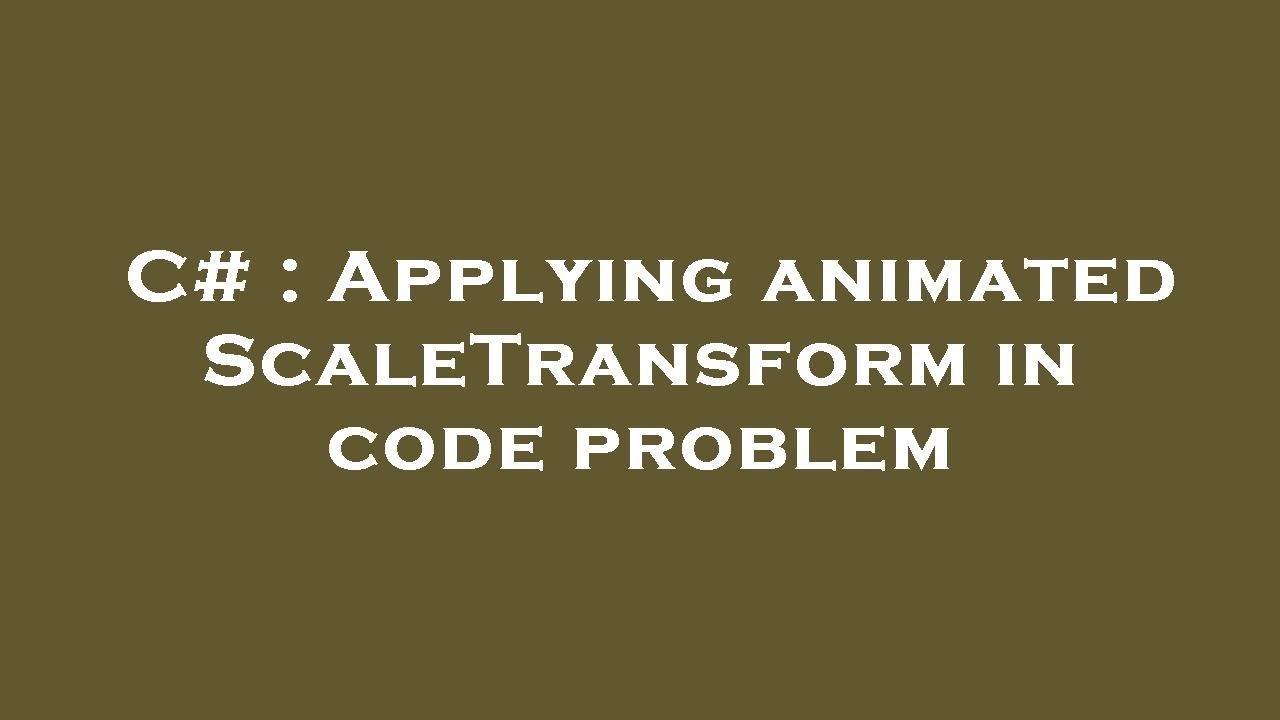 C Applying Animated Scaletransform In Code Problem Youtube