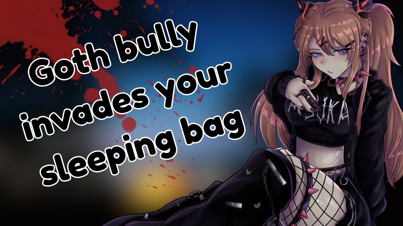 Goth Bully Invades Your Sleeping Bag F4m Secretly Yandere Audio