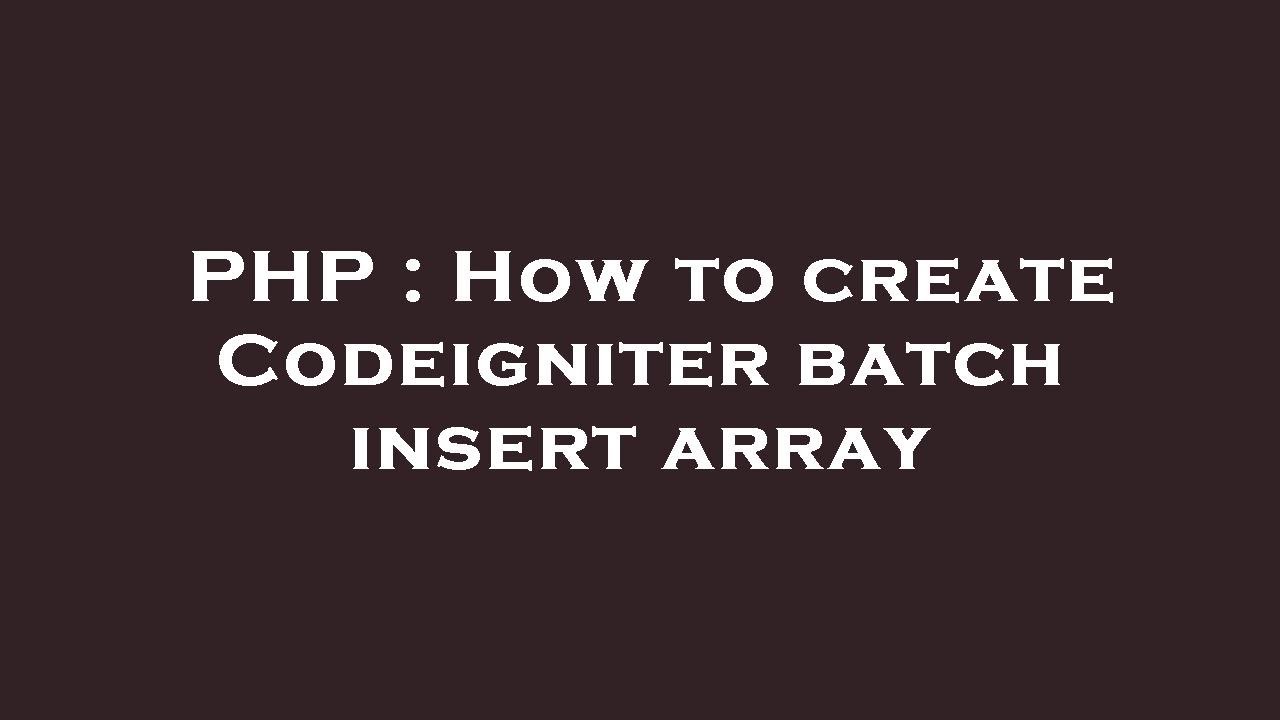 Php How To Create Codeigniter Batch Insert Array Youtube